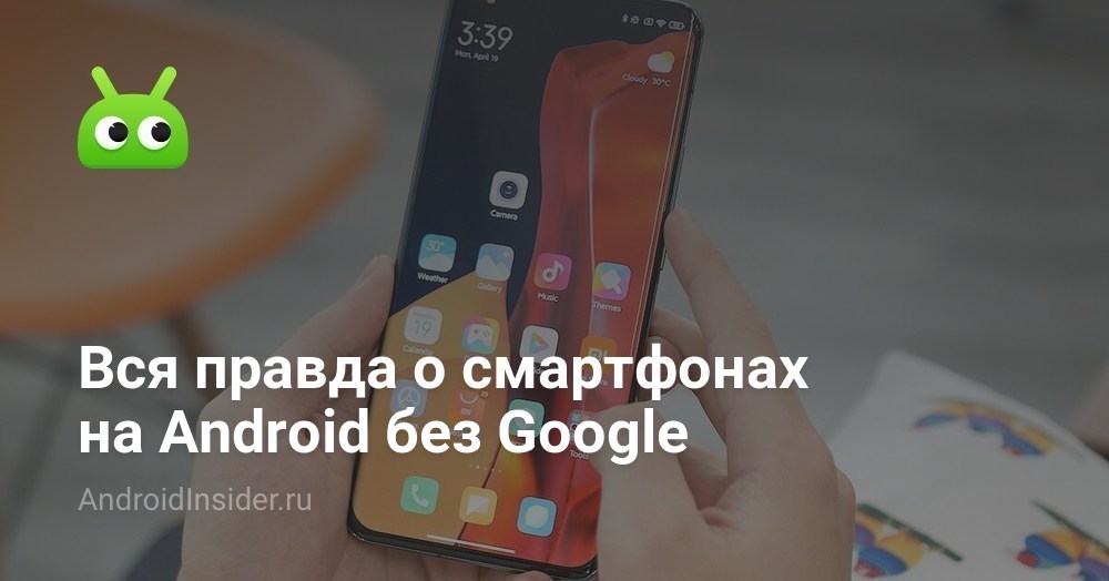 Вся правда об Android-смартфонах без Google - AndroidInsider.ru