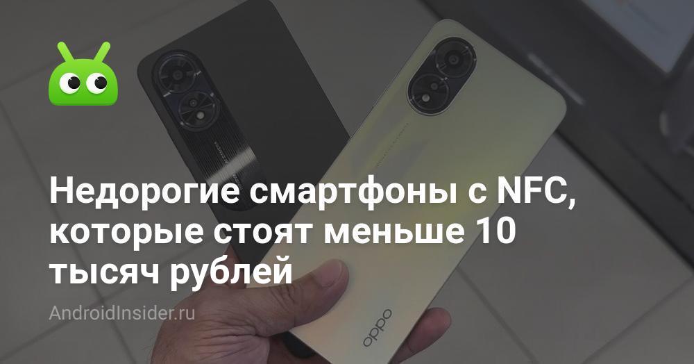 Недорогие смартфоны с NFC, которые стоят меньше 10 тысяч рублей - AndroidInsider.ru