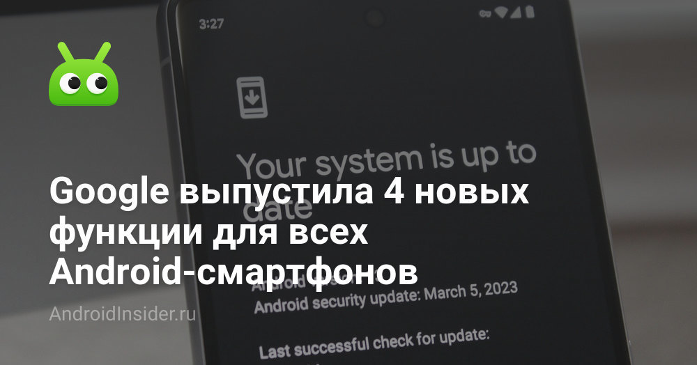 Google выпустила 4 новых функции для всех Android-смартфонов - AndroidInsider.ru