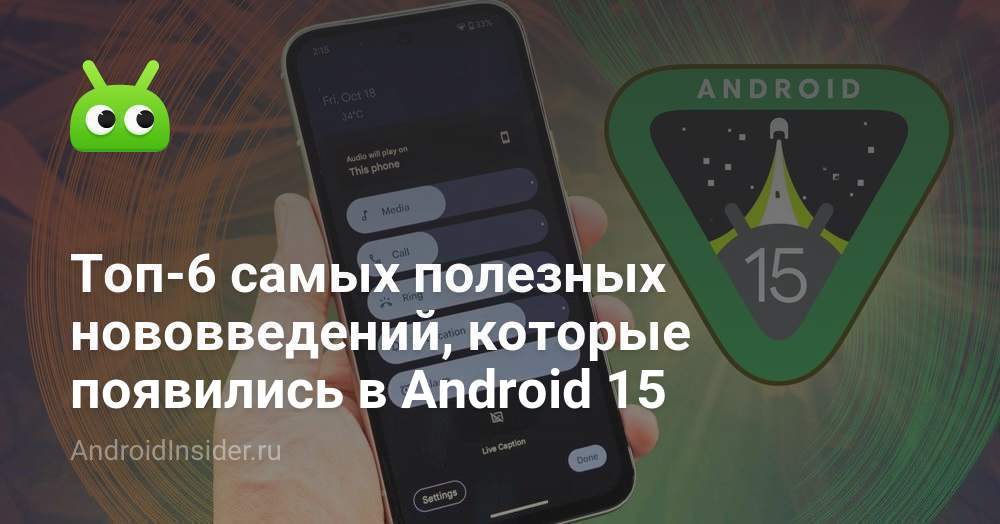 Топ-6 самых полезных нововведений, которые появились в Android 15 - AndroidInsider.ru