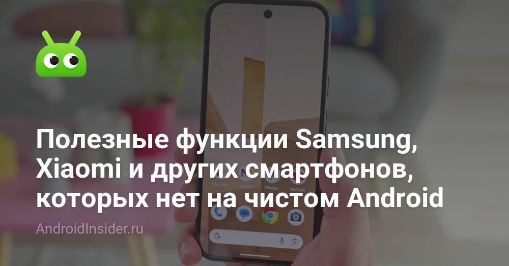 Полезные функции Samsung, Xiaomi и других смартфонов, которых нет на ...