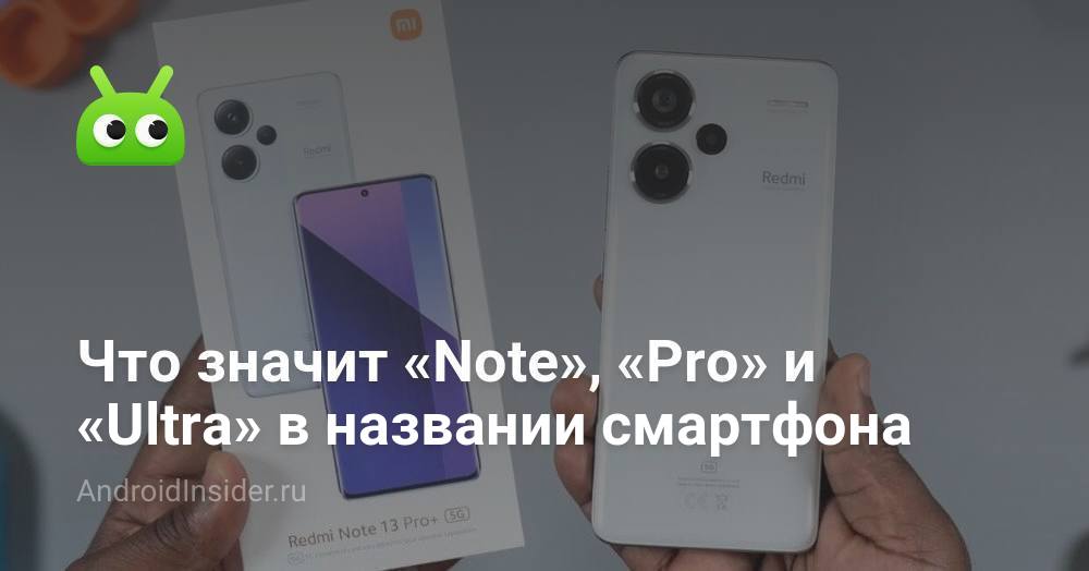 Что значит «Note», «Pro» и «Ultra» в названии смартфона - AndroidInsider.ru