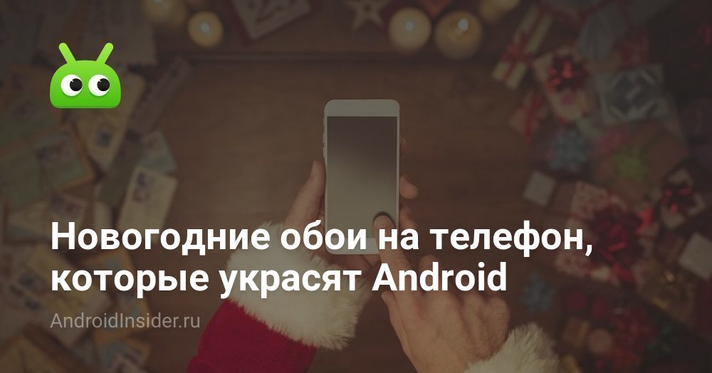 Новогодние обои на телефон, которые украсят Android - AndroidInsider.ru