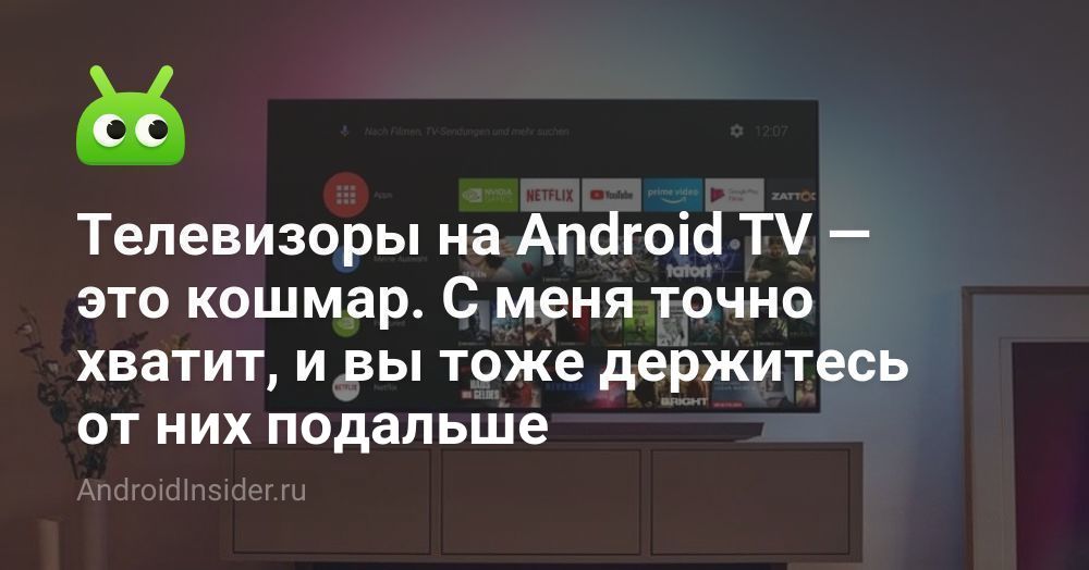 Телевизоры на Android TV — это кошмар. С меня точно хватит, и вы тоже держитесь от них подальше ...