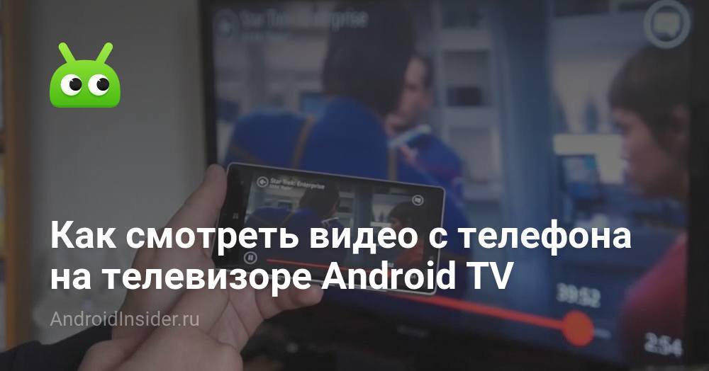 Как смотреть видео с телефона на телевизоре Android TV - AndroidInsider.ru