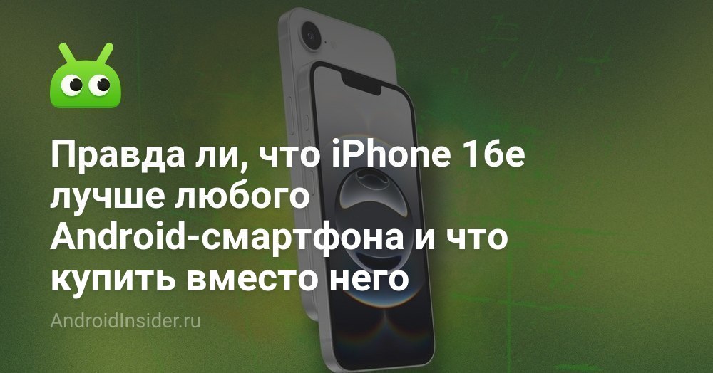 Правда ли, что iPhone 16e лучше любого Android-смартфона и что купить вместо него ...