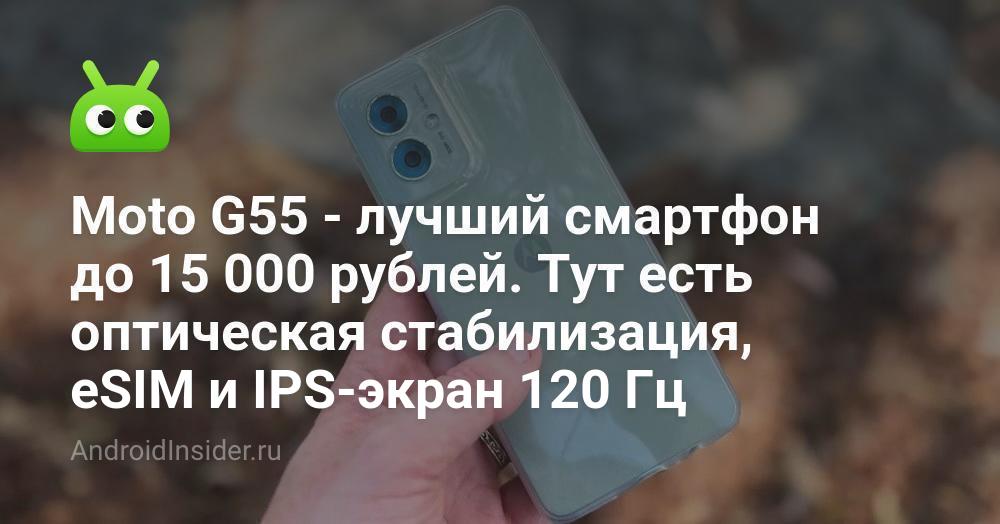 Moto G55 — лучший смартфон до 15 000 рублей. Тут есть оптическая стабилизация, eSIM и IPS-экран ...