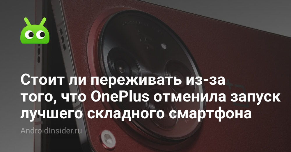 Стоит ли переживать из-за того, что OnePlus отказалась от выпуска одного из лучших смартфонов ...
