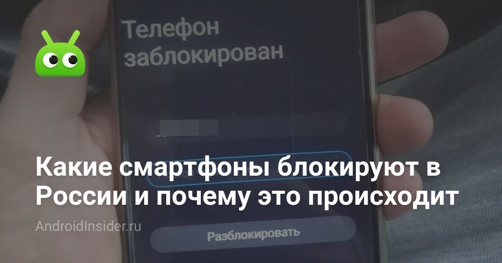 Какие смартфоны блокируют в России и почему это происходит - AndroidInsider.ru