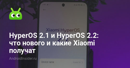 HyperOS 2.1 и HyperOS 2.2: что нового и какие Xiaomi получат - AndroidInsider.ru