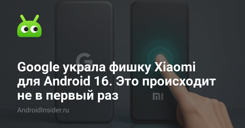 Google украла фишку Xiaomi для Android 16. Это происходит не в первый раз - AndroidInsider.ru