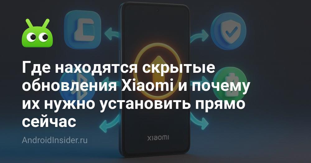 Где находятся скрытые обновления Xiaomi и почему их нужно установить прямо сейчас ...