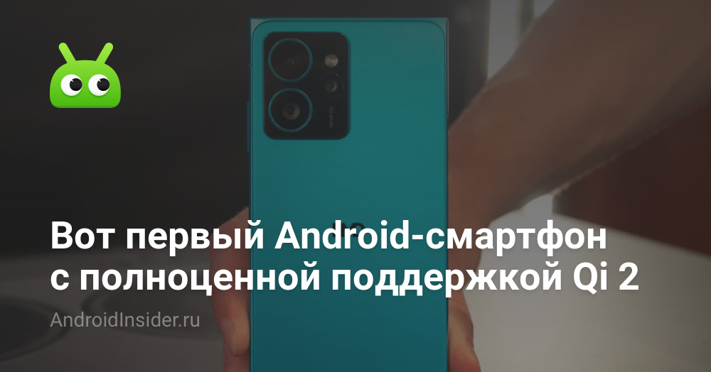 Вот первый Android-смартфон с полноценной поддержкой Qi 2 - AndroidInsider.ru