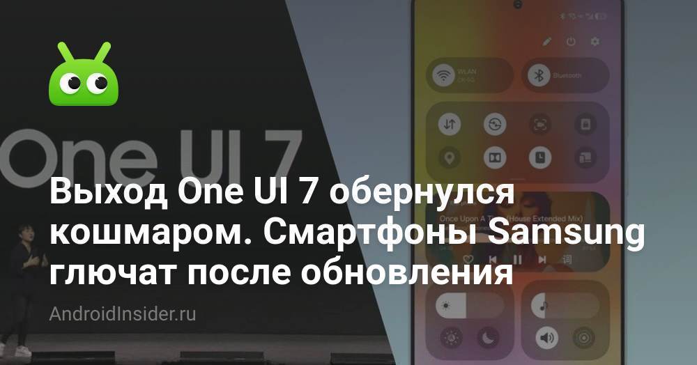 Выход One UI 7 обернулся кошмаром. Смартфоны Samsung глючат после обновления - AndroidInsider.ru