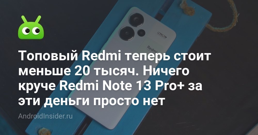 Топовый Redmi теперь стоит меньше 20 тысяч. Ничего круче Redmi Note 13 Pro+ за эти деньги просто ...