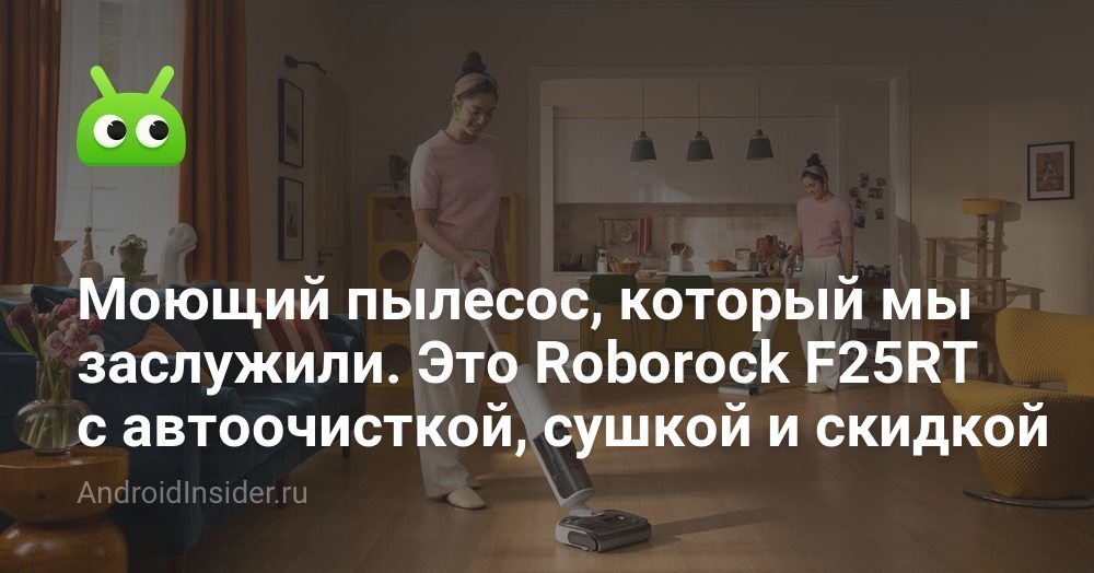 Моющий пылесос, который мы заслужили. Это Roborock F25RT с автоочисткой, сушкой и скидкой ...