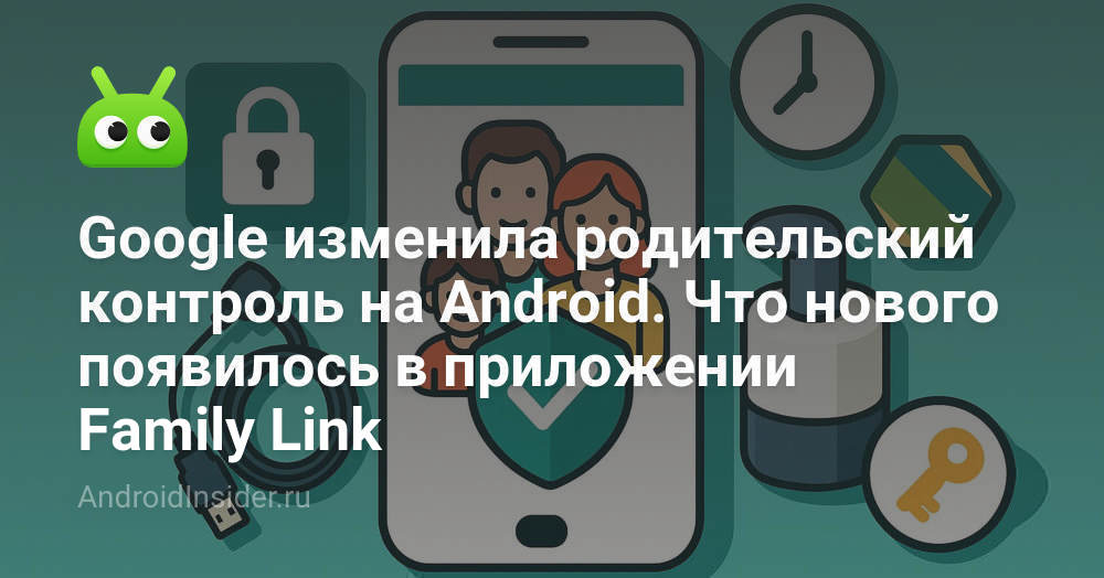 Google изменила родительский контроль на Android. Что нового появилось в приложении Family Link ...