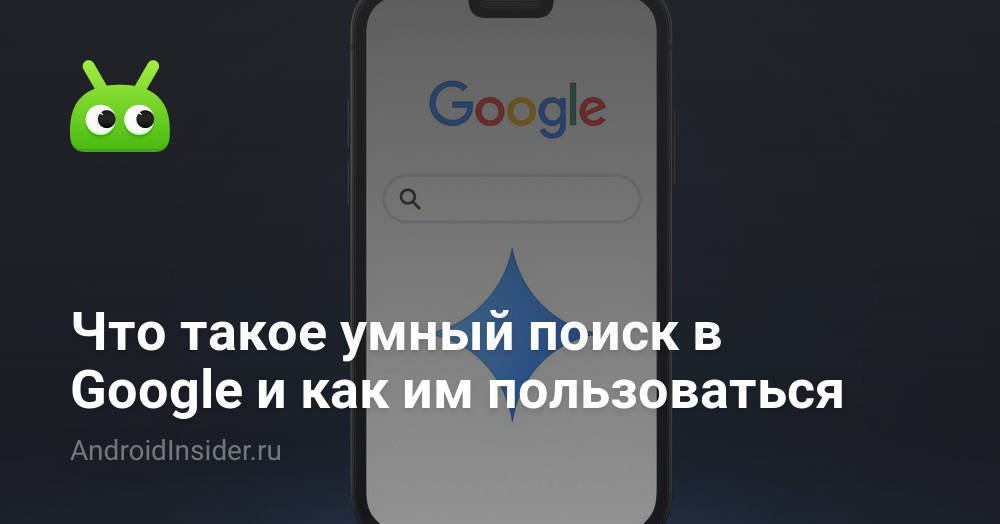 Что такое умный поиск в Google и как им пользоваться - AndroidInsider.ru