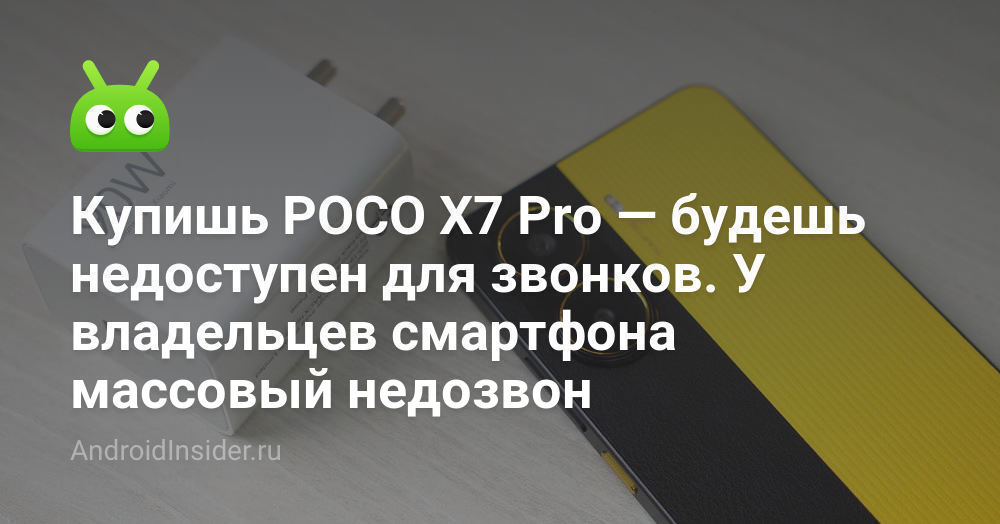 Купишь POCO X7 Pro — будешь недоступен для звонков. У владельцев смартфона массовый недозвон ...