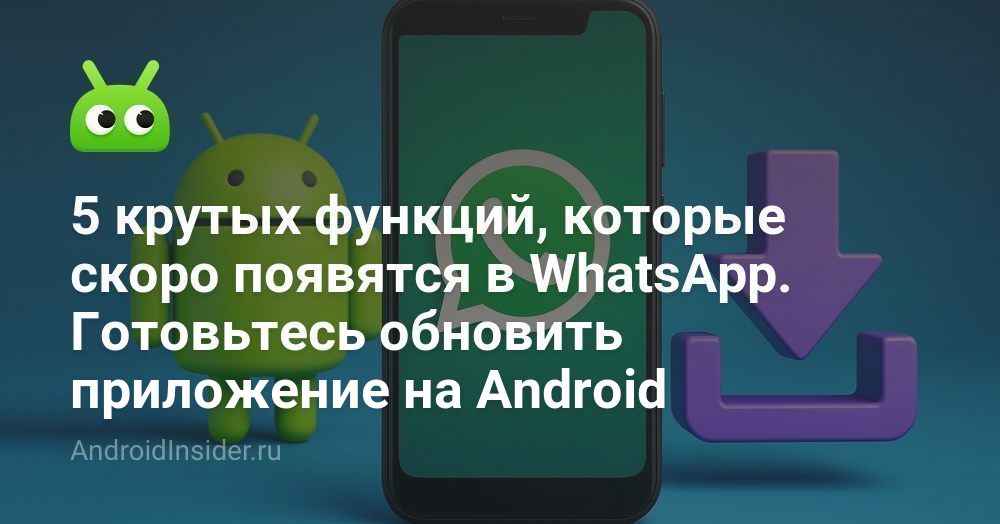 5 крутых функций, которые скоро появятся в WhatsApp. Готовьтесь обновить приложение на Android ...