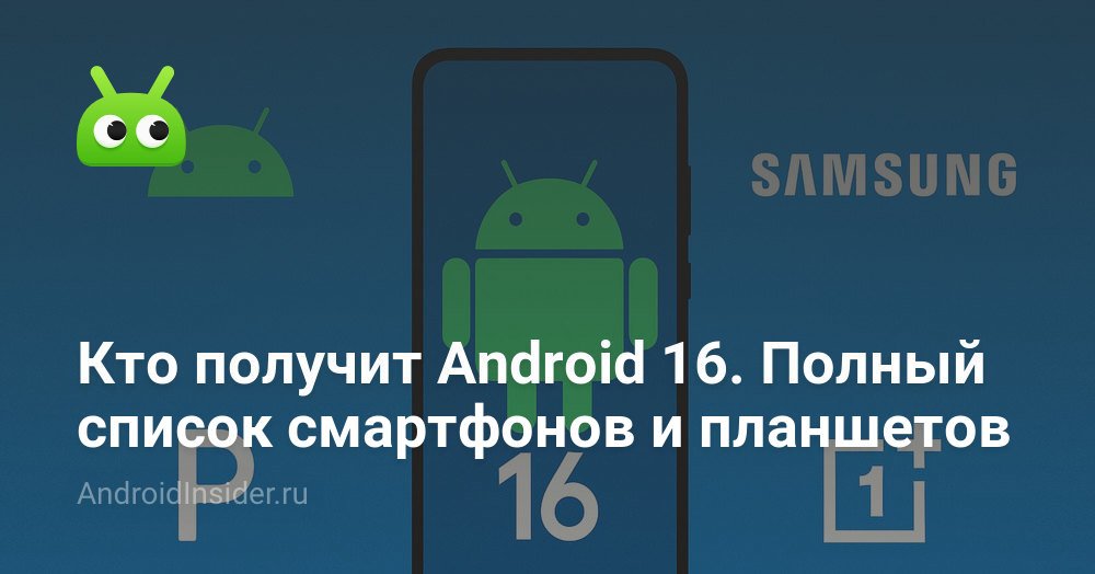 Кто получит Android 16. Полный список смартфонов и планшетов - AndroidInsider.ru