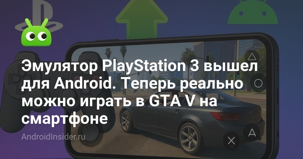 Эмулятор PlayStation 3 вышел для Android. Теперь реально можно играть в GTA V на смартфоне ...