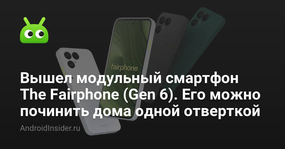 Вышел модульный смартфон The Fairphone (Gen 6). Его можно починить дома одной отверткой ...