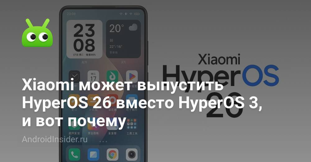 Xiaomi может выпустить HyperOS 26 вместо HyperOS 3, и вот почему - AndroidInsider.ru