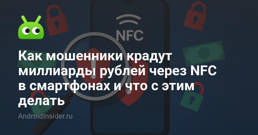 Как мошенники крадут миллиарды рублей через NFC в смартфонах и что с этим делать - AndroidInsider.ru