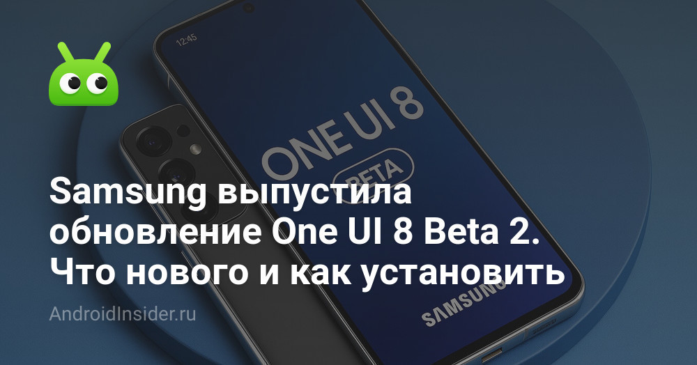 Samsung выпустила обновление One UI 8 Beta 2. Что нового и как установить - AndroidInsider.ru