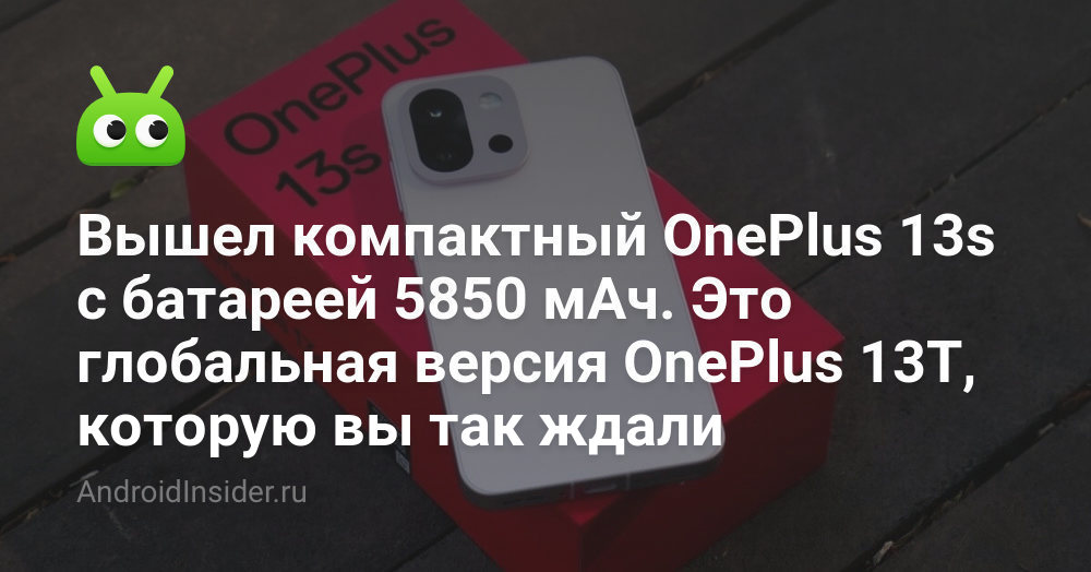 Вышел компактный OnePlus 13s с батареей 5850 мАч. Это глобальная версия OnePlus 13T, которую вы ...