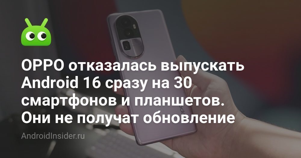 OPPO отказалась выпускать Android 16 сразу на 30 смартфонов и планшетов. Они не получат ...