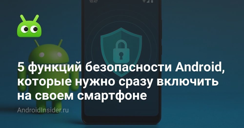 5 функций безопасности Android, которые нужно сразу включить на своем смартфоне - AndroidInsider.ru