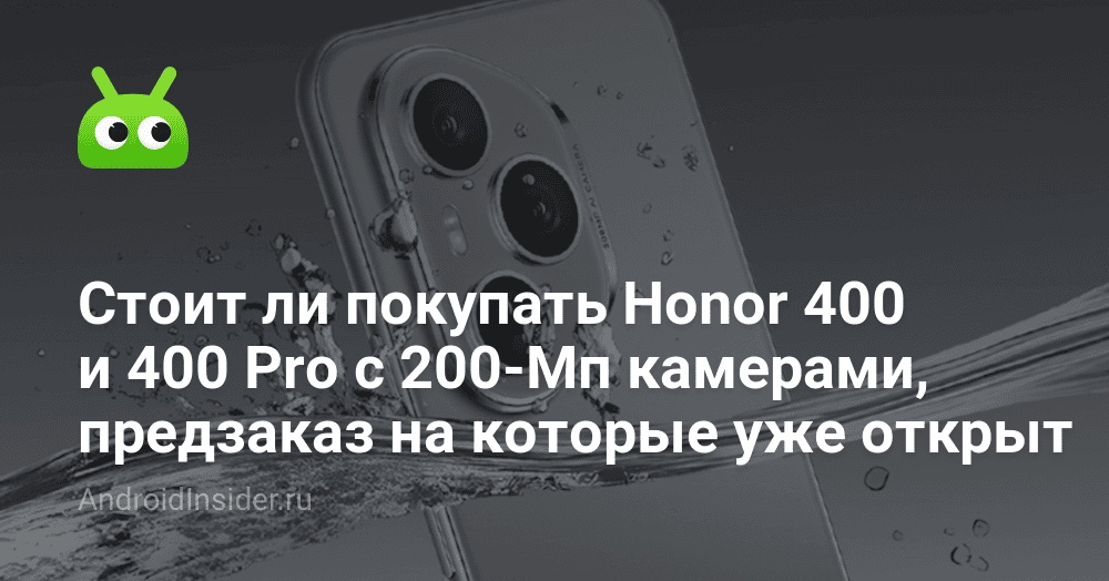 Стоит ли покупать Honor 400 и 400 Pro с 200-Мп камерами и мощным ИИ. Они уже доступны для ...