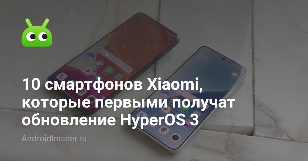 10 смартфонов Xiaomi, которые первыми получат обновление HyperOS 3 - AndroidInsider.ru