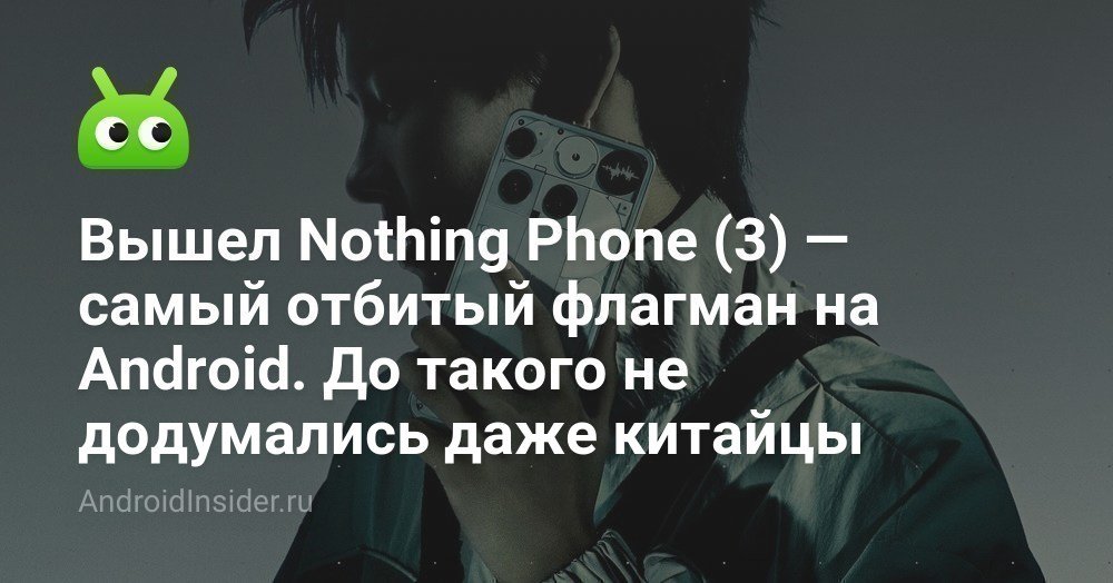 Вышел Nothing Phone (3) — самый отбитый флагман на Android. До такого не додумались даже китайцы ...