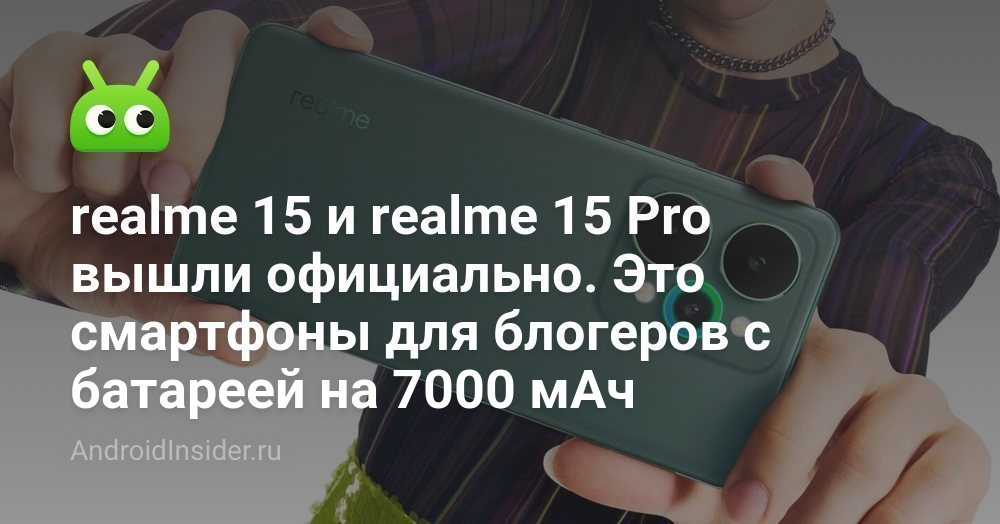realme 15 и realme 15 Pro вышли официально. Это смартфоны для блогеров с батареей на 7000 мАч ...
