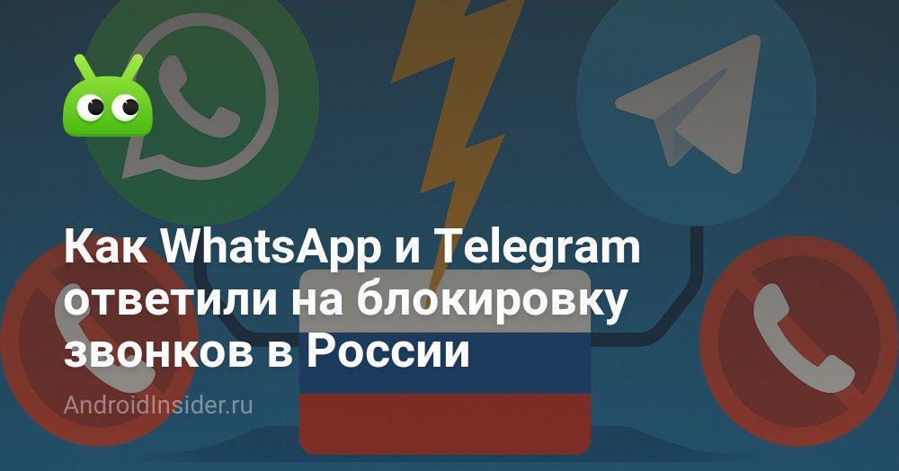 Как WhatsApp и Telegram ответили на блокировку звонков в России - AndroidInsider.ru