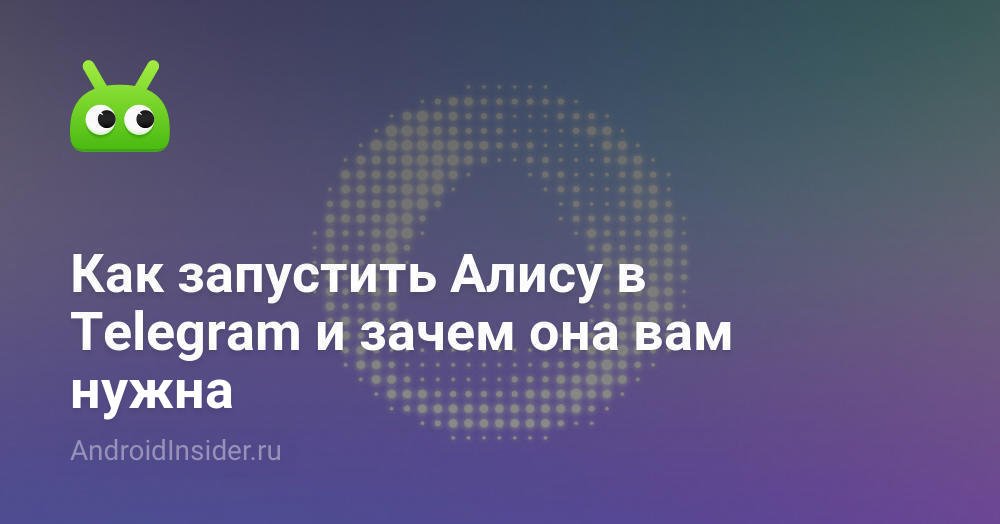 Как запустить Алису в Telegram и зачем она вам нужна - AndroidInsider.ru