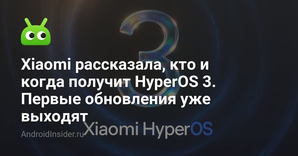 Xiaomi рассказала, кто и когда получит HyperOS 3. Первые обновления уже выходят - AndroidInsider.ru