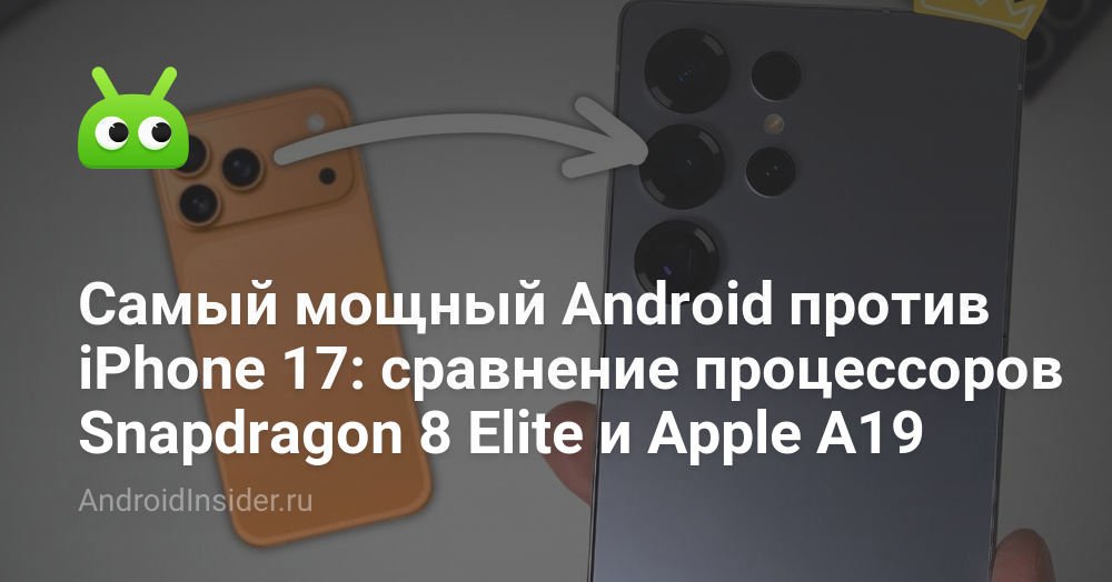Самый мощный Android против iPhone 17: сравнение процессоров Snapdragon 8 Elite и Apple A19 ...