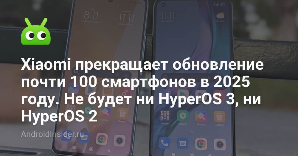 Xiaomi прекращает обновление почти 100 смартфонов в 2025 году. Не будет ни HyperOS 3, ни HyperOS ...
