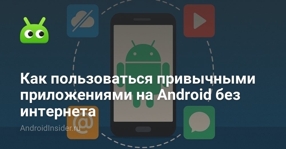 Как пользоваться привычными приложениями на Android без интернета ...