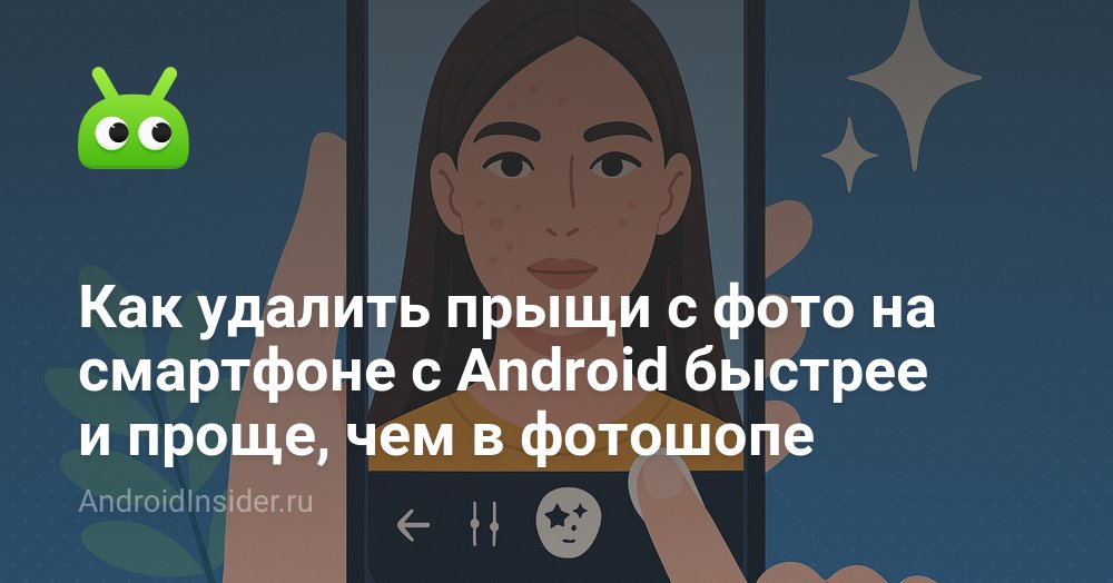 Как удалить прыщи с фото на смартфоне с Android быстрее и проще, чем в фотошопе - AndroidInsider.ru
