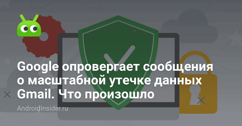 Google опровергает сообщения о масштабной утечке данных Gmail. Что произошло - AndroidInsider.ru
