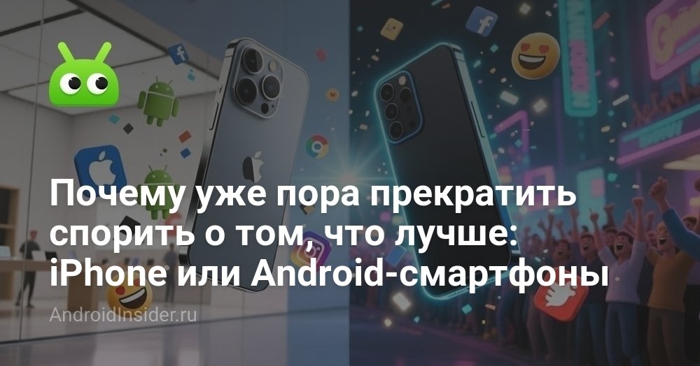 Почему уже пора прекратить спорить о том, что лучше: iPhone или Android-смартфоны ...