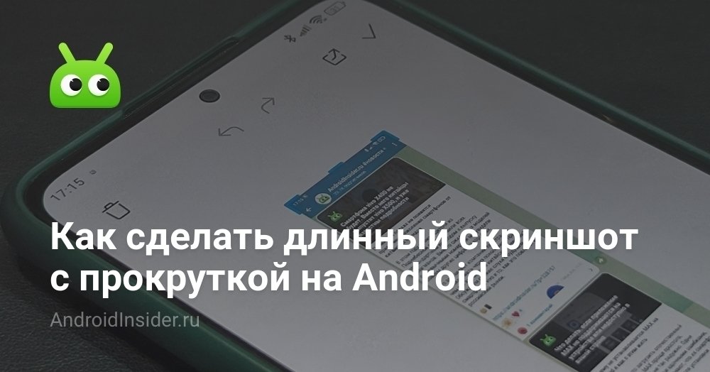 Как сделать длинный скриншот с прокруткой на Android - AndroidInsider.ru