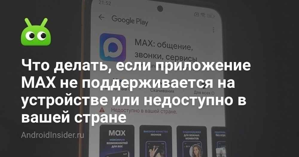Что делать, если приложение MAX не поддерживается на устройстве или недоступно в вашей стране ...