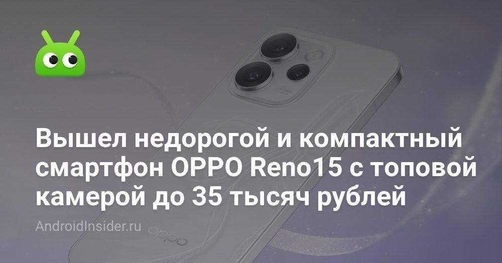 Вышел недорогой и компактный смартфон OPPO Reno15 с топовой камерой до 35 тысяч рублей ...